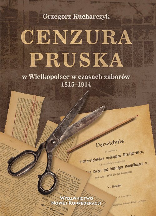 Cenzura pruska w Wielkopolsce w czasach zaborów 1815-1914 - Książka ... Cenzura pruska w Wielkopolsce w czasach zaborów 1815-1914 - Książka ...