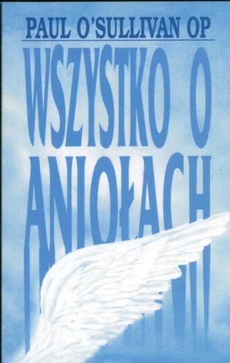 Wszystko o aniołach - Paul O Sullivan OP - 9788360299135 | Księgarnia ... Wszystko o aniołach - Paul O Sullivan OP - 9788360299135 | Księgarnia ...
